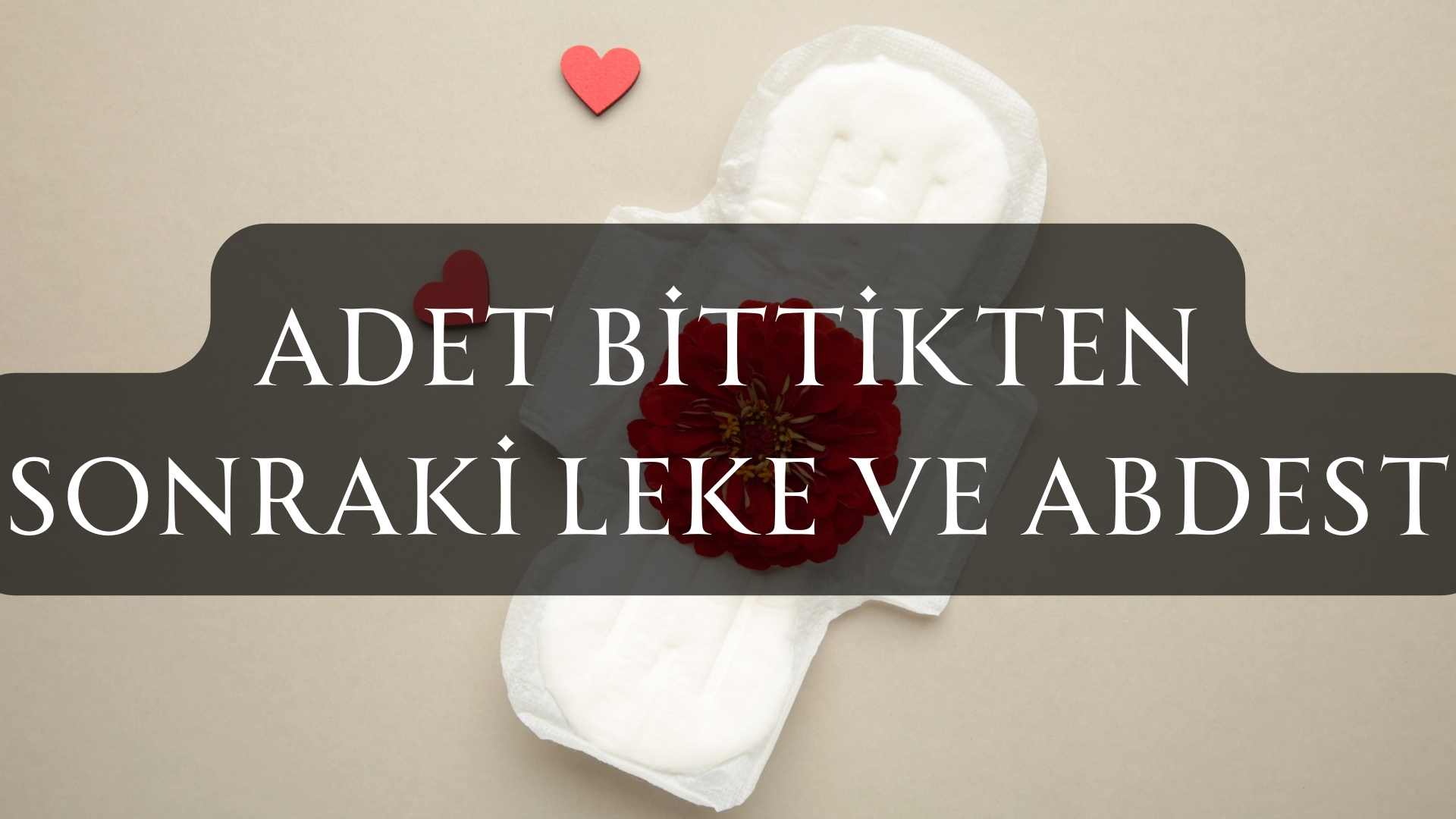 Adet bittikten sonra gelen kahverengi akıntı gusül abdestini bozar mı ...