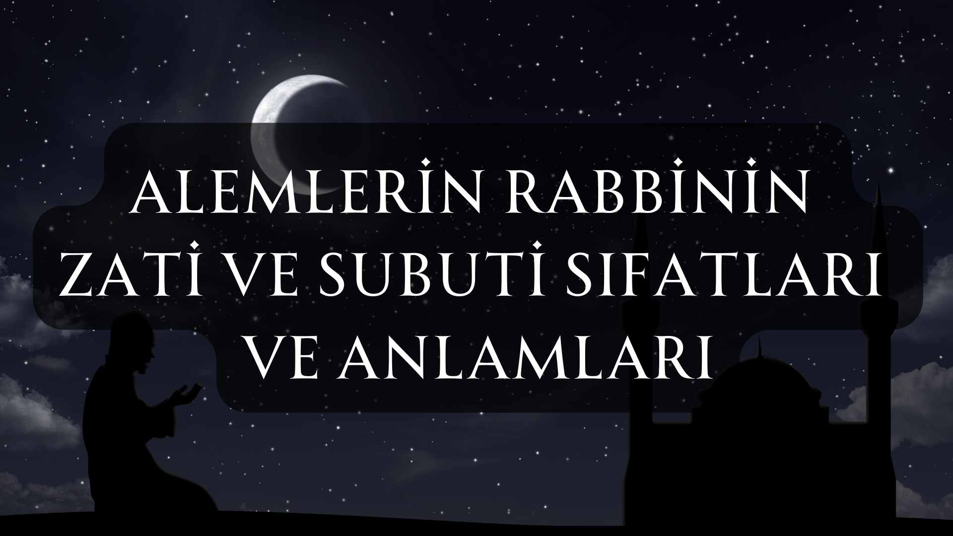 Cenab-ı Allah'ın Zati ve Subuti Sıfatları ve Anlamları - Cuma Mesajı